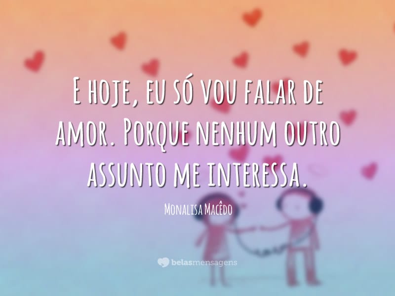 Hoje só vou falar de amor - Belas Mensagens Hoje só vou falar de amor - Belas Mensagens
