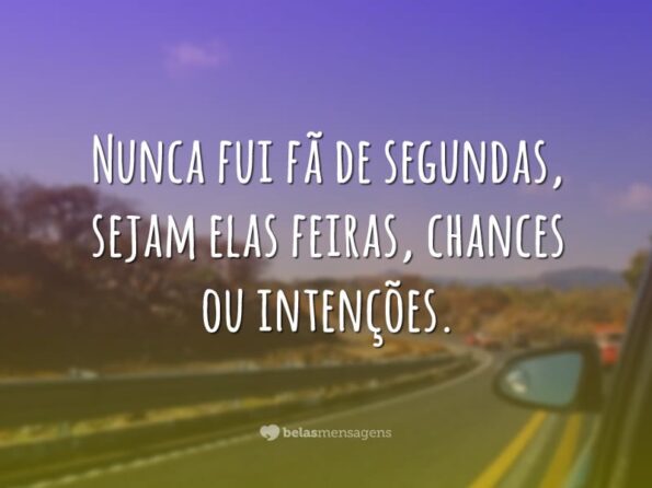 Nunca fui fã de segundas - Belas Mensagens