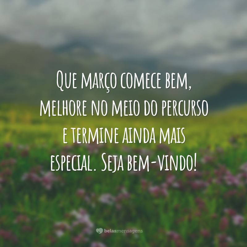 40 frases de bem-vindo, março para receber o terceiro mês do ano