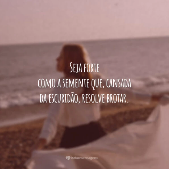 50 frases de seja forte para guiar sua coragem